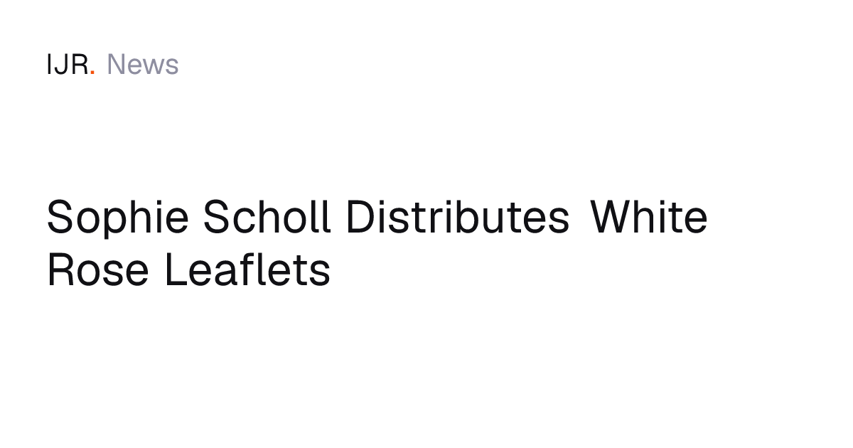 Sophie Scholl Distributes White Rose Leaflets — Ijr News